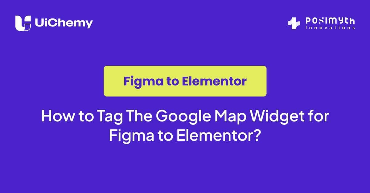 How to Tag The Google Map Widget for Figma to Elementor? - UiChemy